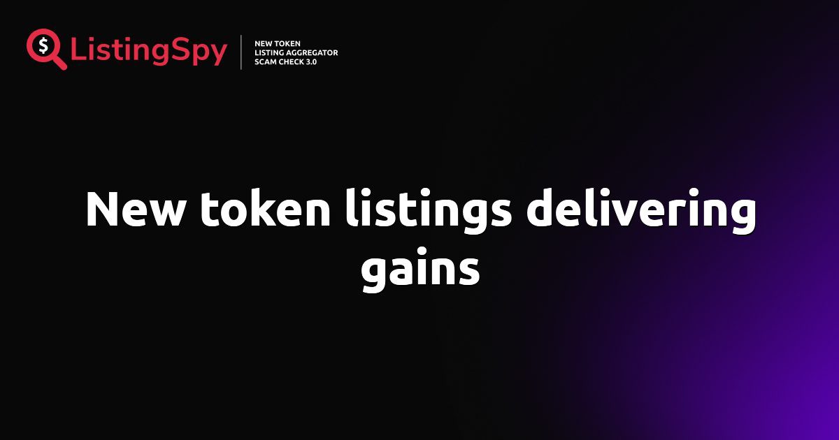 New token listings delivering gains | ListingSpy